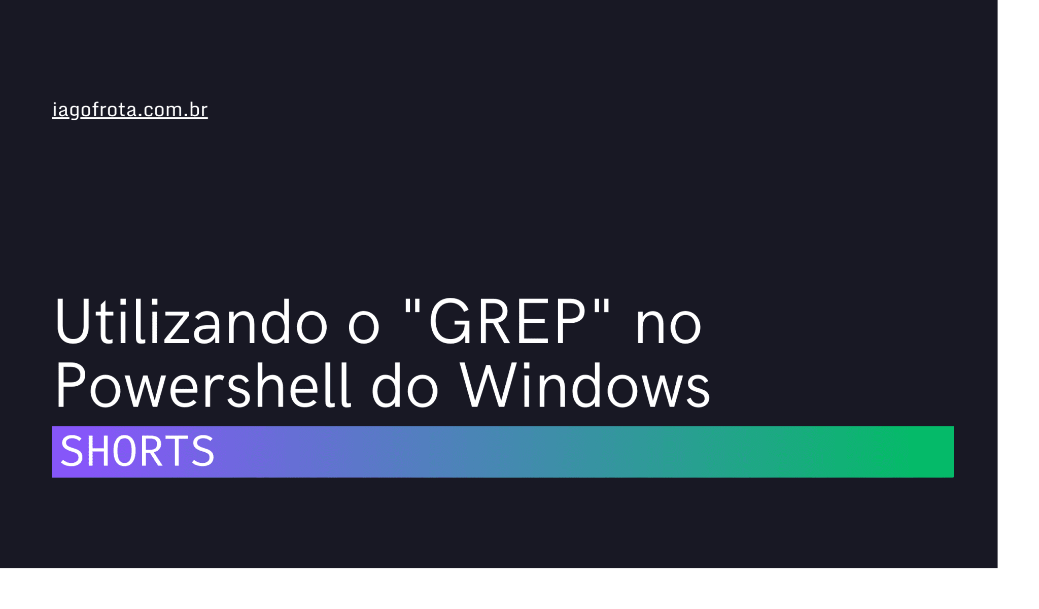 [shorts] Utilizando o "GREP" no Powershell do Windows - Iago Frota